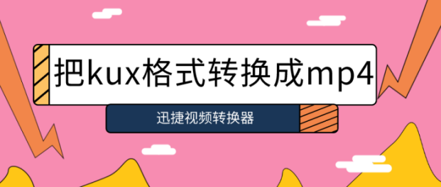 如何快速把kux格式转换成mp4 | cenfeng